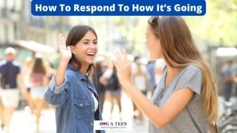 How To Respond To How It's Going? | HugATeen.Com