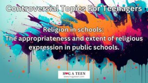 250+ Controversial Topics For Teenagers To Debate